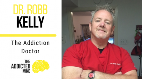 105 The Addiction Doctor with Dr. Robb Kelly - The Addicted Mind Podcast