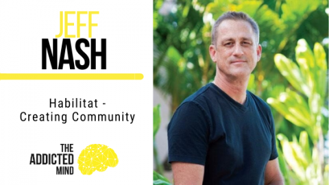 112 Habilitat Creating Community with Jeff Nash - The Addicted Mind Podcast