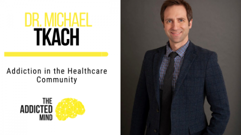 Addiction in the Healthcare Community with Dr. Michael Tkach - The Addicted Mind Podcast