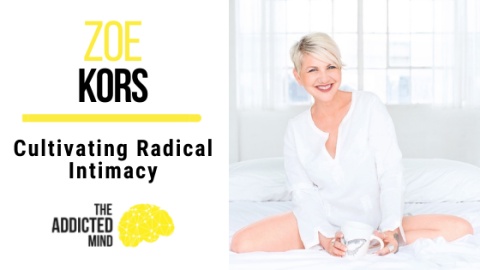 179 Cultivating Radical Intimacy with Zoe Kors - The Addicted Mind Podcast